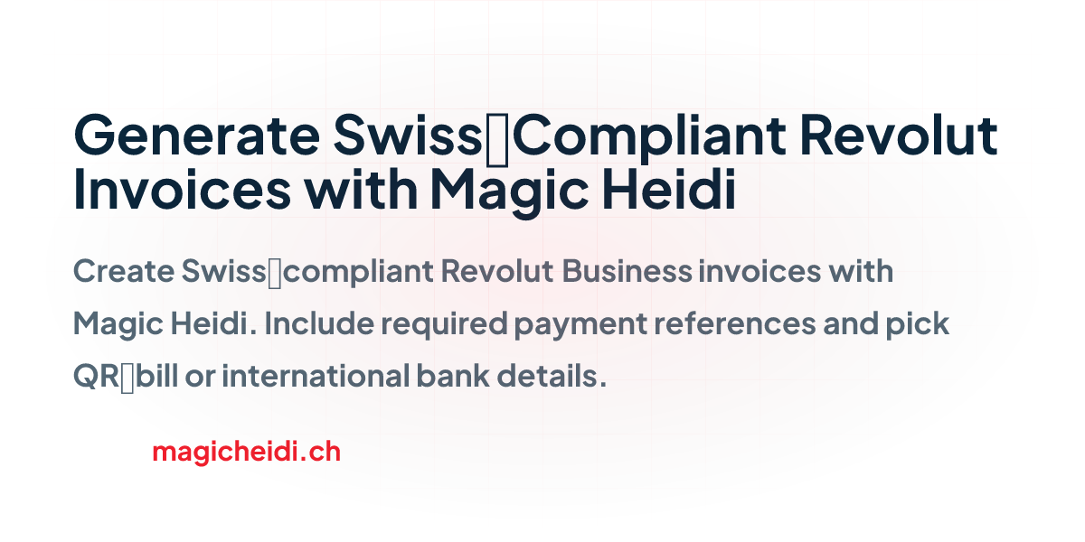 Generate Swiss‑Compliant Revolut Invoices with Magic Heidi